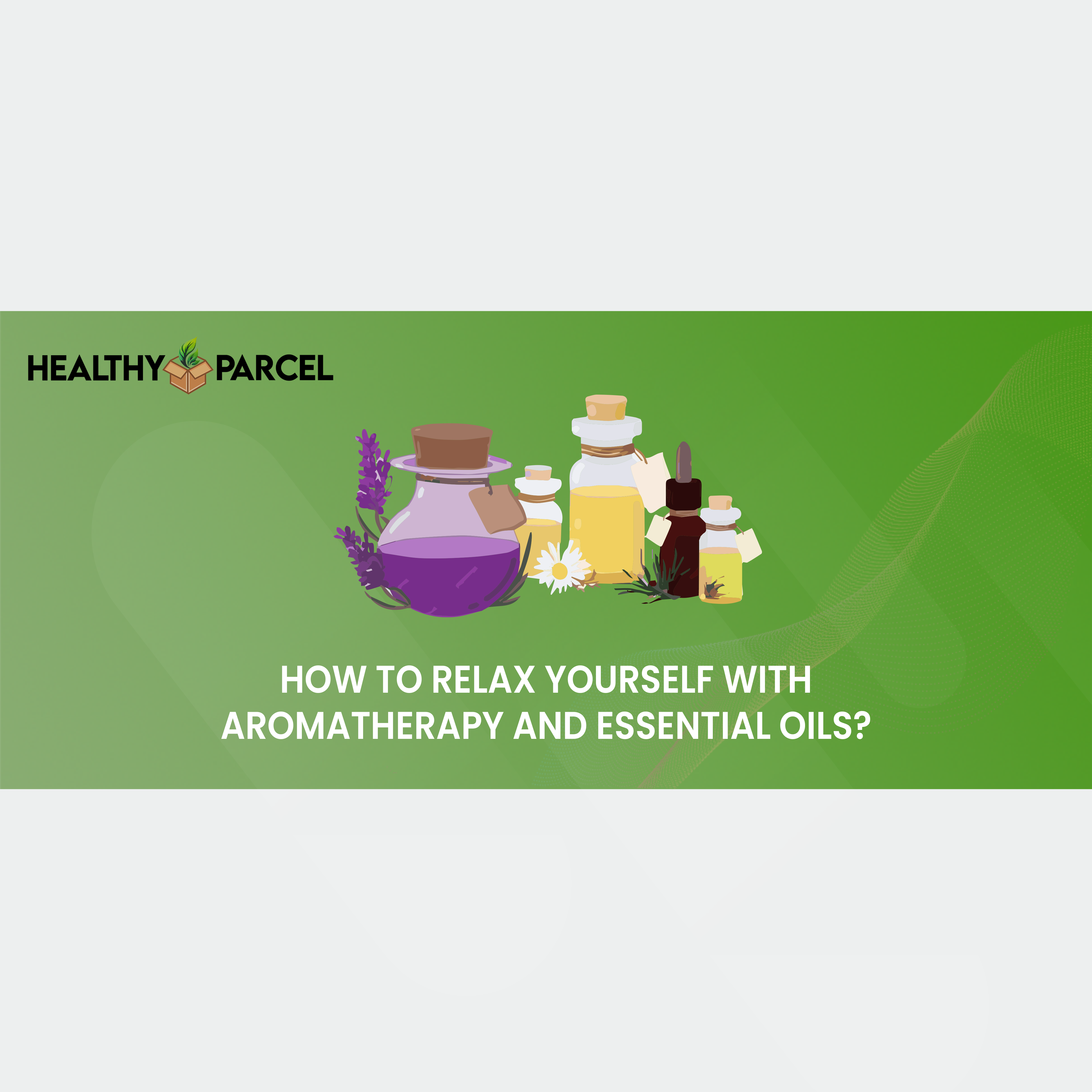 How to relax yourself with aromatherapy and essential oils