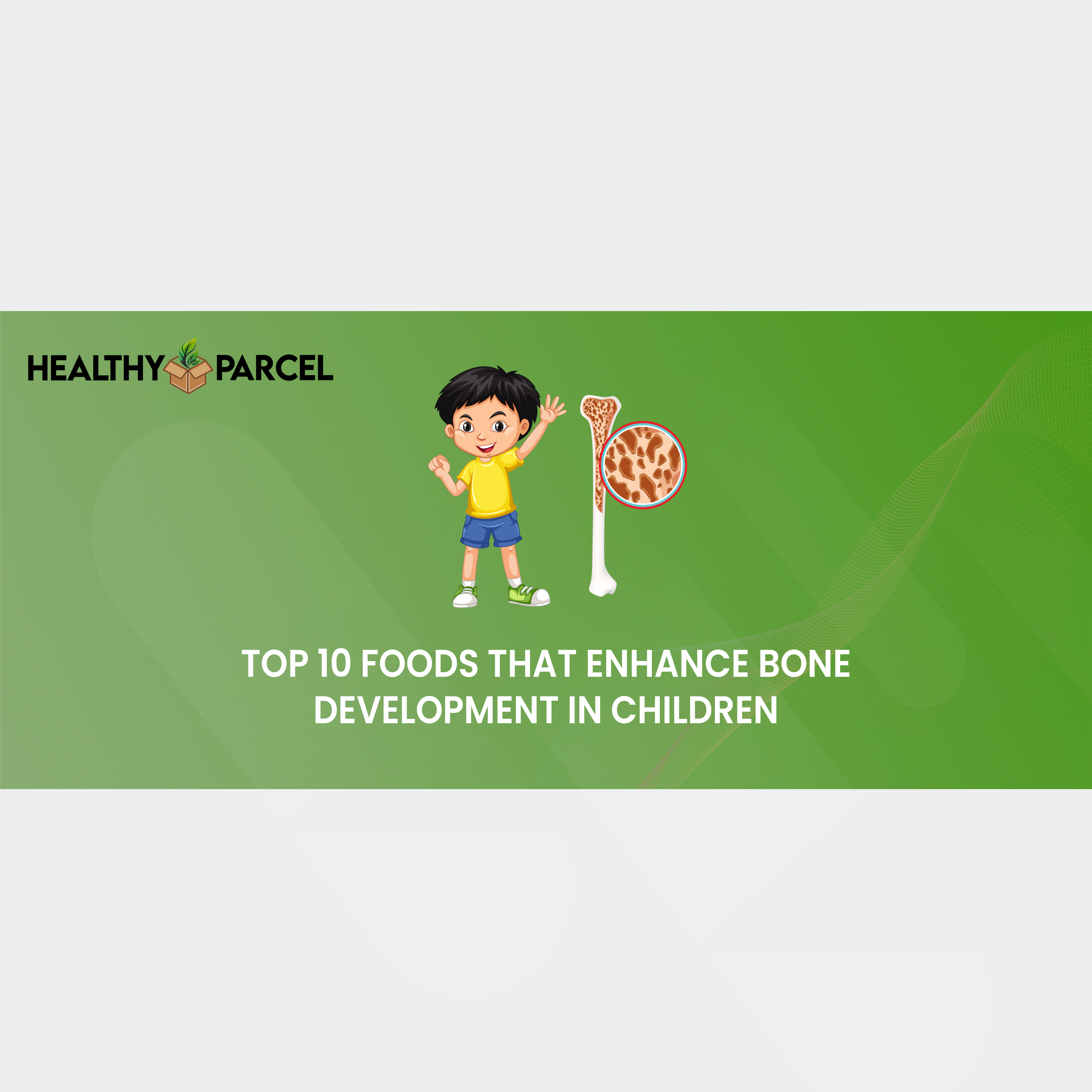Top 10 Foods that Enhance Bone Development in Children
